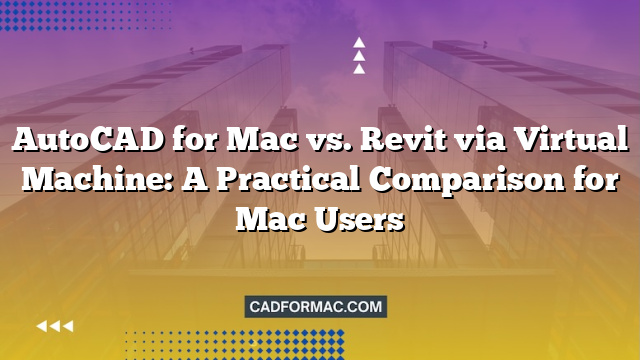 AutoCAD for Mac vs. Revit via Virtual Machine: A Practical Comparison ...