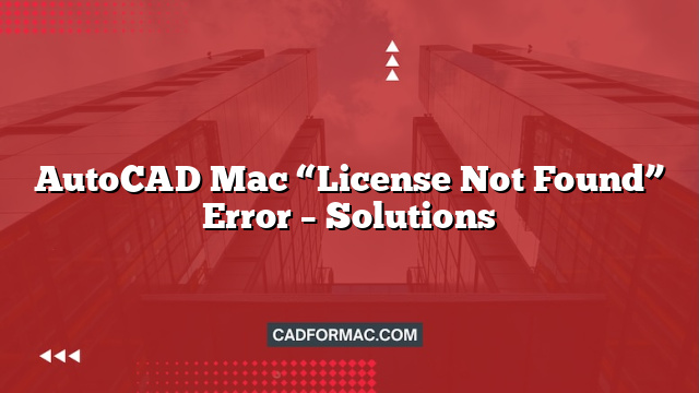 AutoCAD Mac “License Not Found” Error – Solutions - CAD for Mac
