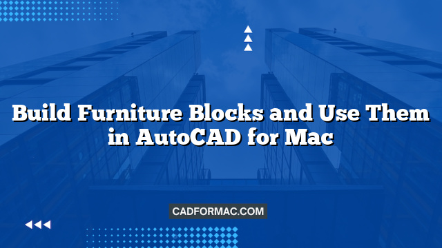 Build Furniture Blocks and Use Them in AutoCAD for Mac - CAD for Mac