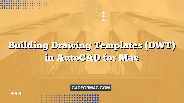 Building Drawing Templates (DWT) in AutoCAD for Mac - CAD for Mac