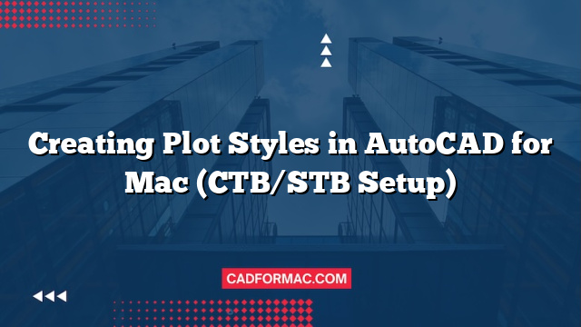 Creating Plot Styles in AutoCAD for Mac (CTB/STB Setup) - CAD for Mac