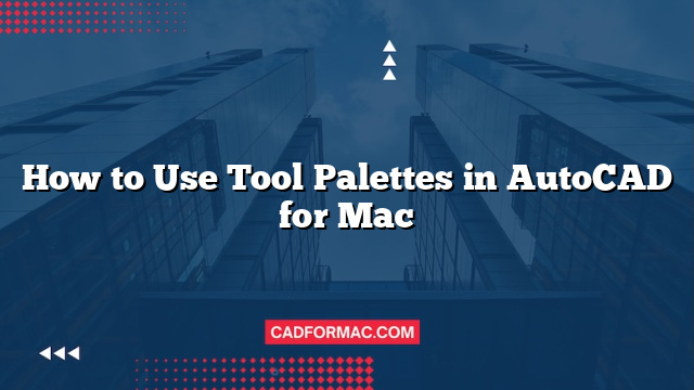 How to Use Tool Palettes in AutoCAD for Mac - CAD for Mac