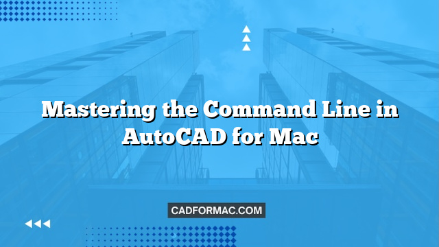 Mastering the Command Line in AutoCAD for Mac - CAD for Mac