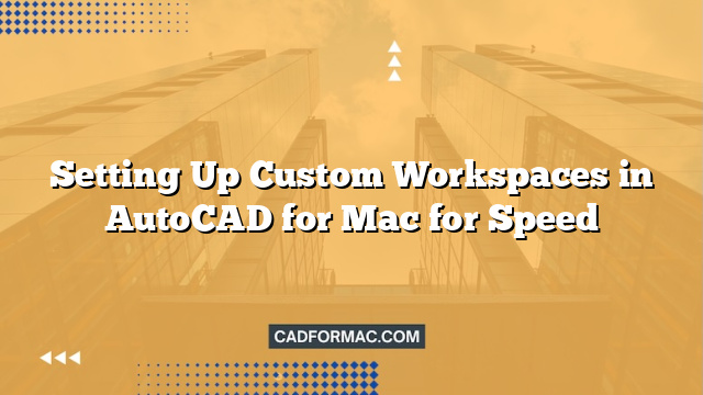Setting Up Custom Workspaces in AutoCAD for Mac for Speed - CAD for Mac