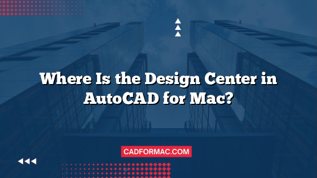 Where Is the Design Center in AutoCAD for Mac? - CAD for Mac
